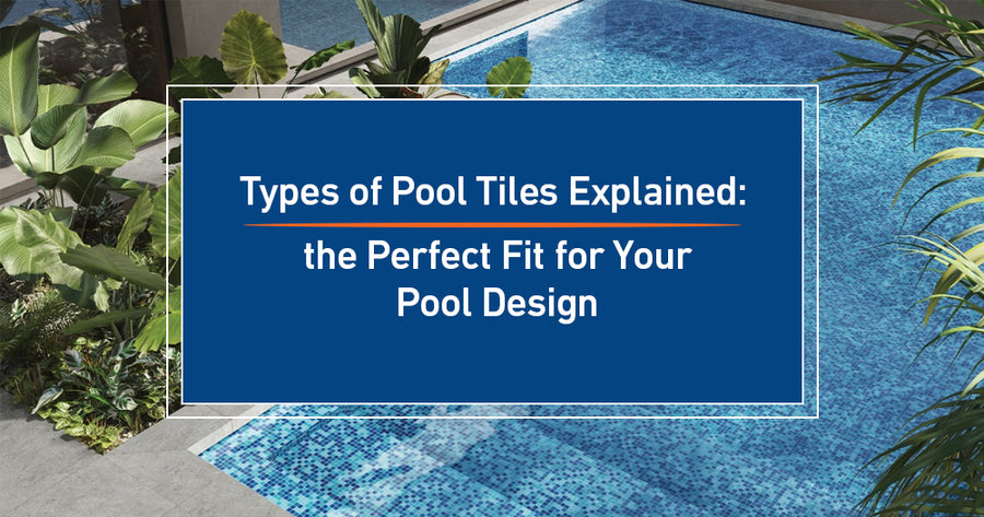 Types of Pool Tiles Explained | Find the Perfect Fit for Your Pool